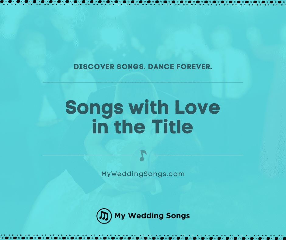 Songs With LOVE In The Song Title My Wedding Songs